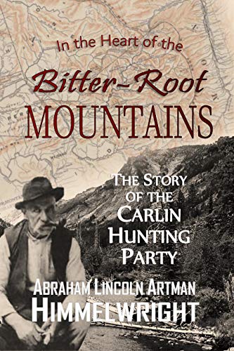 In the Heart of the Bitter-Root Mountains: The Story of "the Carlin ...