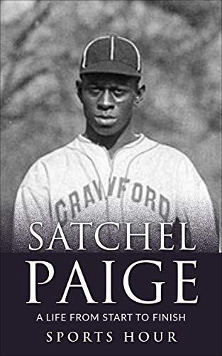 Satchel Paige: A Life From Start to Finish by Sports Hour | Goodreads