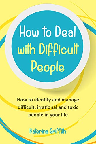 How to Deal with Difficult People: Smart Tips on How to Handle the ...