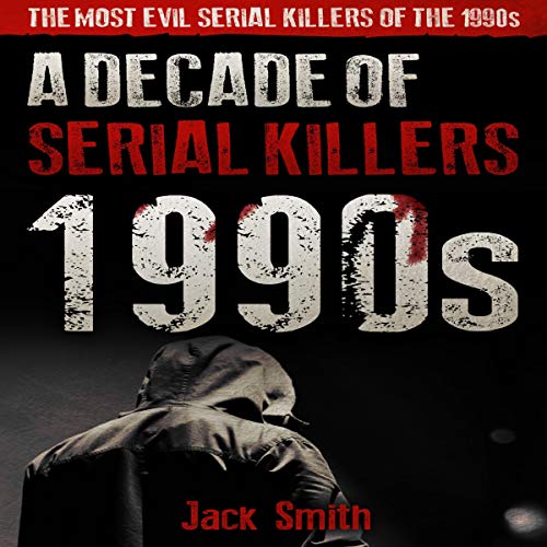 1990s: A Decade of Serial Killers by Jack Smith | Goodreads