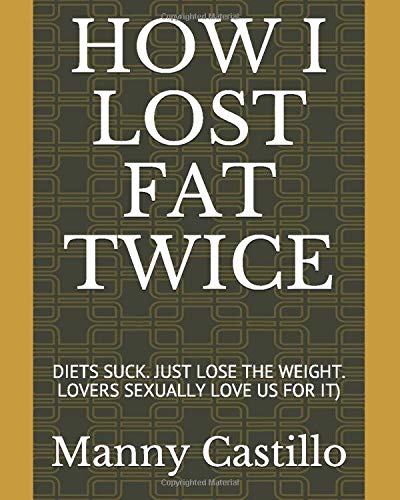 HOW I LOST FAT TWICE: DIETS SUCK ENJOY LOSING WEIGHT by Manny Castillo ...