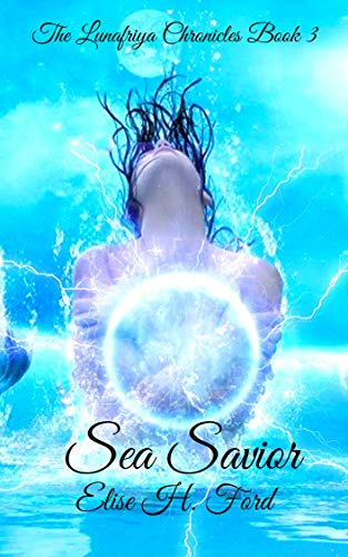 Sea Savior (The Lunafriya Chronicles, #3) by Elise H. Ford | Goodreads