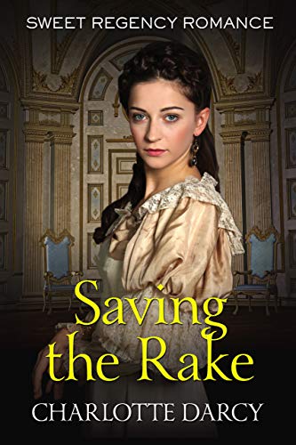 Saving the Rake: Sweet Regency Romance by Charlotte Darcy | Goodreads