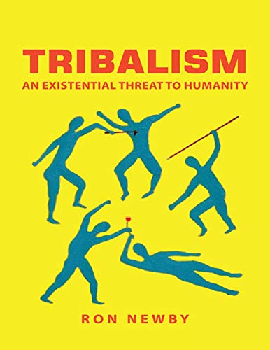 Tribalism: An Existential Threat to Humanity by Ron Newby | Goodreads