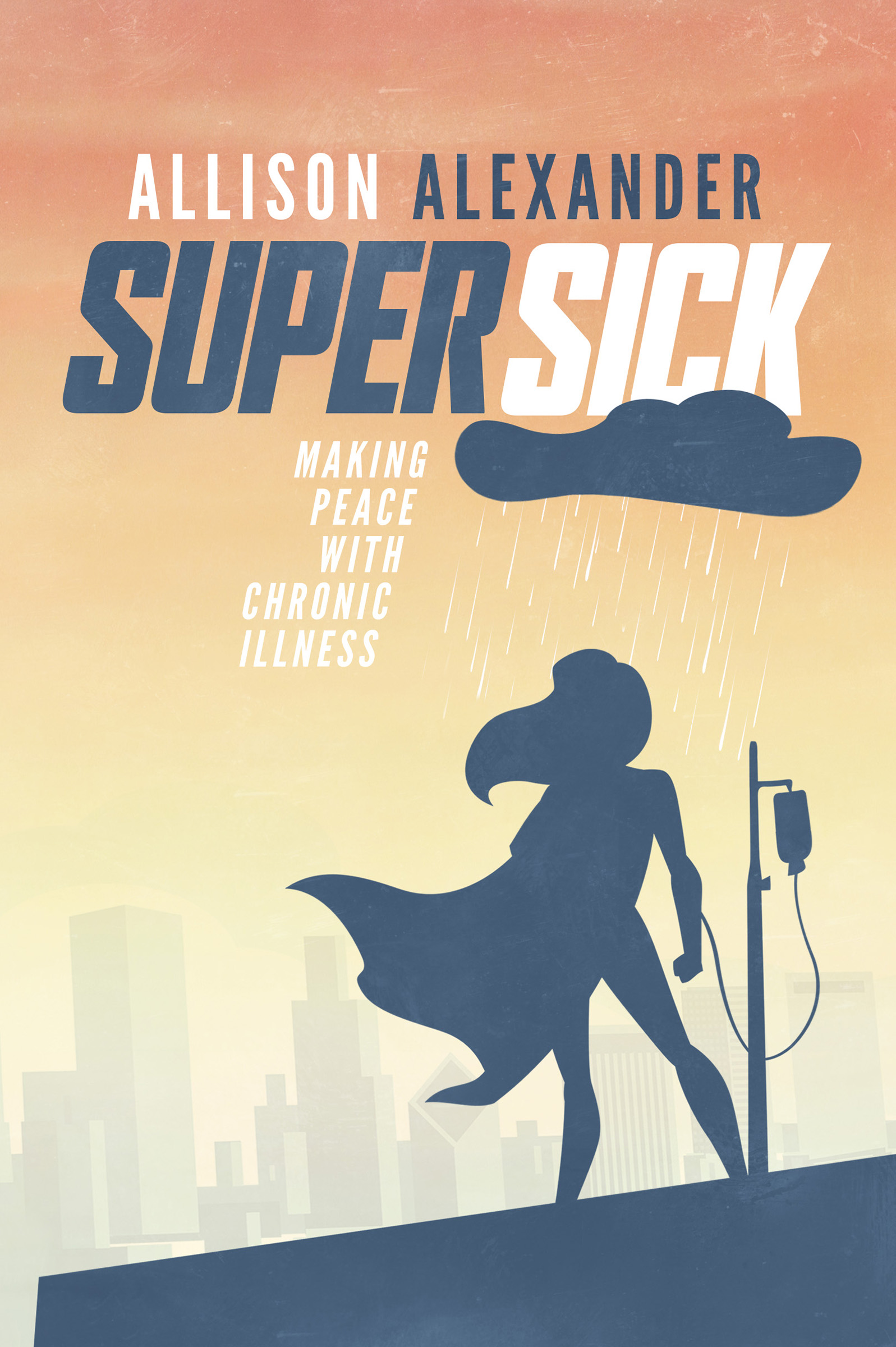 Super Sick: Making Peace with Chronic Illness by Allison Alexander ...