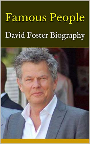 Famous People: David Foster Biography by Bernice | Goodreads