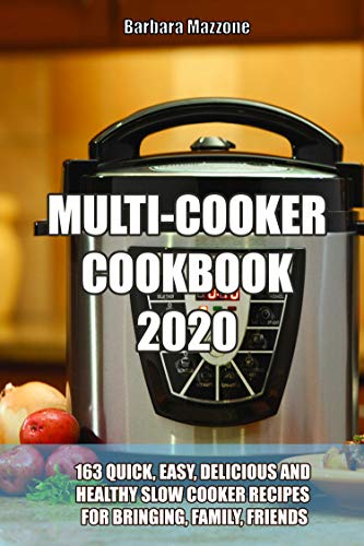 MULTI-COOKER COOKBOOK 2020: 163 Quick, Easy, Delicious and Healthy Slow ...