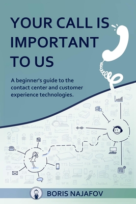 Your Call is Important to Us: a beginner's guide to the contact center ...