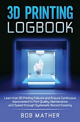 3D Printing Logbook: Learn from 3D Printing Failures and Ensure ...