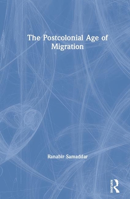 The Postcolonial Age of Migration by Ranabir Samaddar | Goodreads