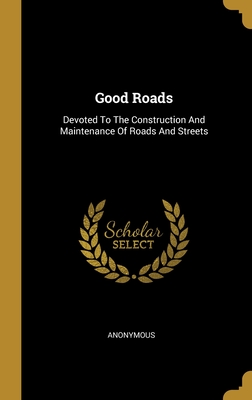 Good Roads: Devoted To The Construction And Maintenance Of Roads And ...