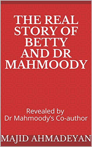 The Real Story of Betty and Dr Mahmoody: Revealed by Dr Mahmoody’s Co ...