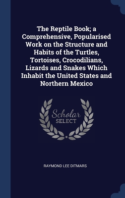 The Reptile Book; a Comprehensive, Popularised Work on the Structure ...