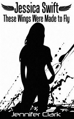 Jessica Swift These Wings Were Made to Fly by Jennifer Clark | Goodreads