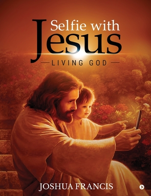 Selfie with Jesus: Living God by Joshua Francis | Goodreads