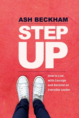 Step Up: How to Live with Courage and Become an Everyday Leader by Ash ...