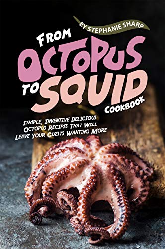 From Octopus to Squid Cookbook: Simple, Inventive Delicious Octopus ...