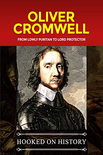 Oliver Cromwell: From Lowly Puritan to Lord Protector by Hooked on ...