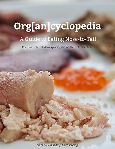 Org[An]cyclopedia: A Guide to Eating Nose-To-Tail by Sarah Armstrong ...