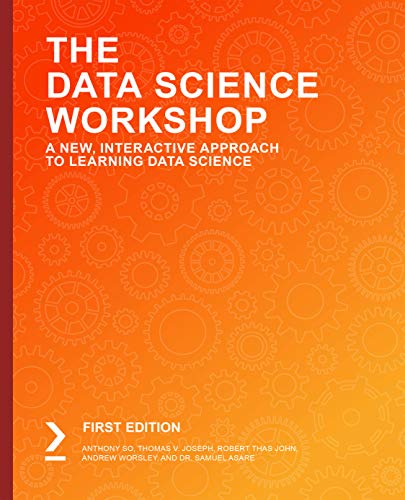 The Data Science Workshop: A New, Interactive Approach to Learning Data Science by Anthony So ...