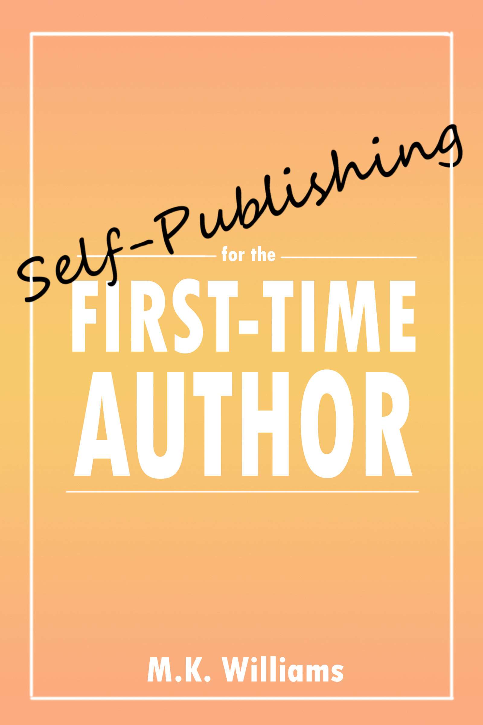 Self-Publishing for the First-Time Author by M.K. Williams | Goodreads