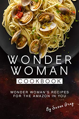 Wonder Woman Cookbook: Wonder Woman's Recipes for The Amazon in You by ...