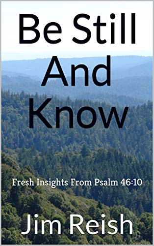 Be Still And Know: Fresh Insights From Psalm 46:10 by Jim Reish | Goodreads