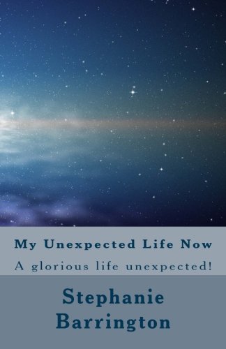 My Unexpected Life Now by Stephanie Michelle Barrington | Goodreads