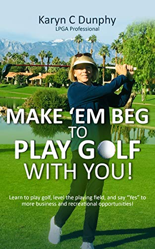 Make 'em Beg to Play Golf with You! by Karyn C Dunphy | Goodreads