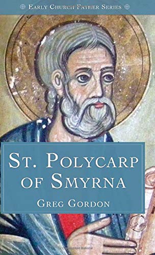 Early Church Father Series: St. Polycarp of Smyrna by Greg Gordon ...
