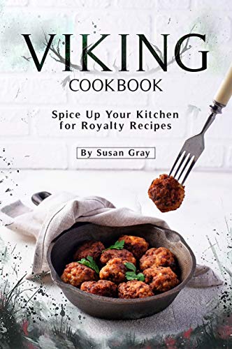 Viking Cookbook: Spice Up Your Kitchen for Royalty Recipes by Susan ...