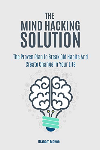 The Mind Hacking Solution : The Proven Plan To Break Old Habits And ...