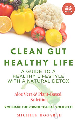 Clean Gut Healthy Life by Michele Hogarth | Goodreads