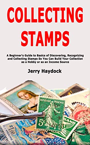 Collecting Stamps: A Beginner's Guide to Basics of Discovering ...