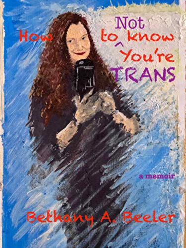 How to NOT Know You’re TRANS (2020 North Street Book Prize Finalist): A ...