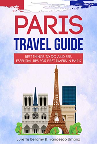Paris Travel Guide: Best Things to Do and See. Essential Tips for First ...