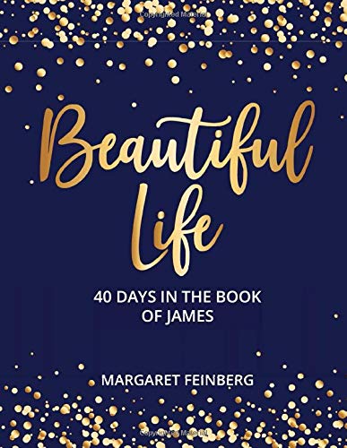 Beautiful Life: 40 Days in the Book of James by Margaret Feinberg ...
