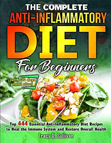 The Complete Anti-Inflammatory Diet for Beginners: Top 444 Essential Anti-Inflammatory Diet ...