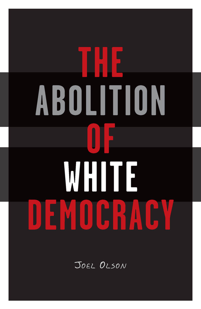 The Abolition of White Democracy by Joel Olson | Goodreads