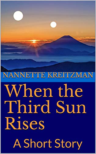 When the Third Sun Rises: A Short Story by Nannette Kreitzman | Goodreads