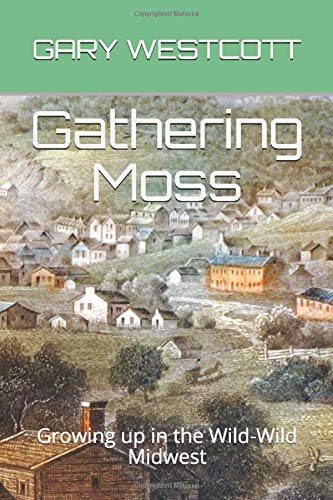 Gathering Moss: Growing up in the wild Midwest by Gary Westcott | Goodreads