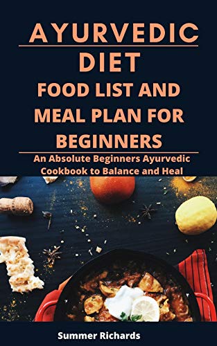 AYURVEDIC DIET, FOOD LIST AND MEAL PLAN FOR BEGINNERS: An Absolute ...