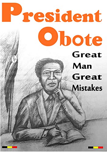 President Obote Great Man Great Mistakes by Bosco Opio | Goodreads