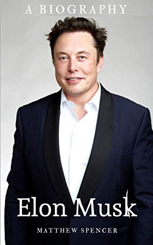 Elon Musk: A Biography by Matthew Spencer | Goodreads