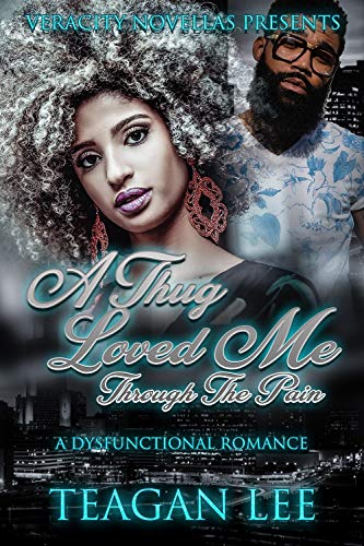 A Thug Loved Me Through The Pain: A Dysfunctional Romance by Teagan Lee ...