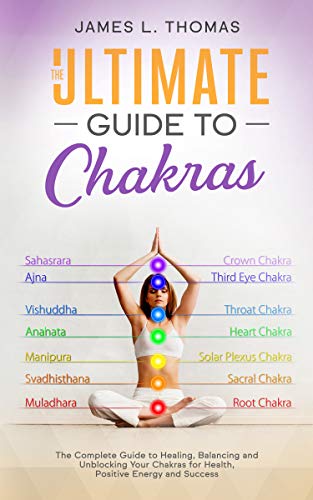 The Ultimate Guide to Chakras: The Complete Guide to Healing, Balancing ...