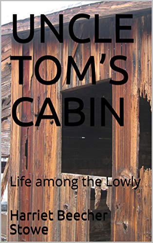 Uncle Tom’s Cabin: Life Among the Lowly by Harriet Beecher Stowe | Goodreads