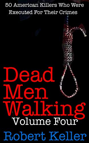 Dead Men Walking Volume 4: 50 American Killers Who Were Executed for ...