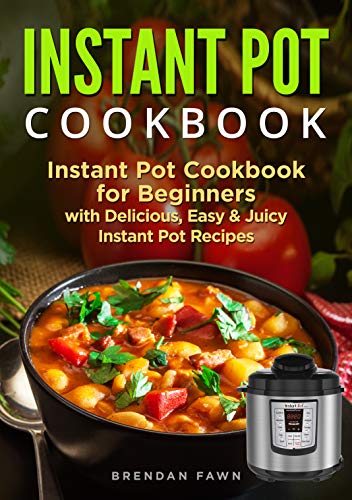 Instant Pot Cookbook: Instant Pot Cookbook for Beginners with Delicious ...