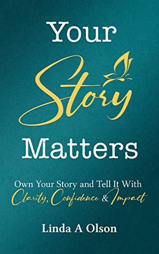Your Story Matters: Own Your Story and Tell It With Clarity, Confidence ...